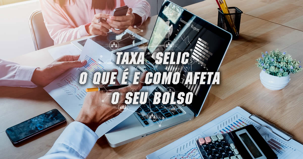 SELIC: Entenda o que é a Selic e como ela afeta o seu bolso
